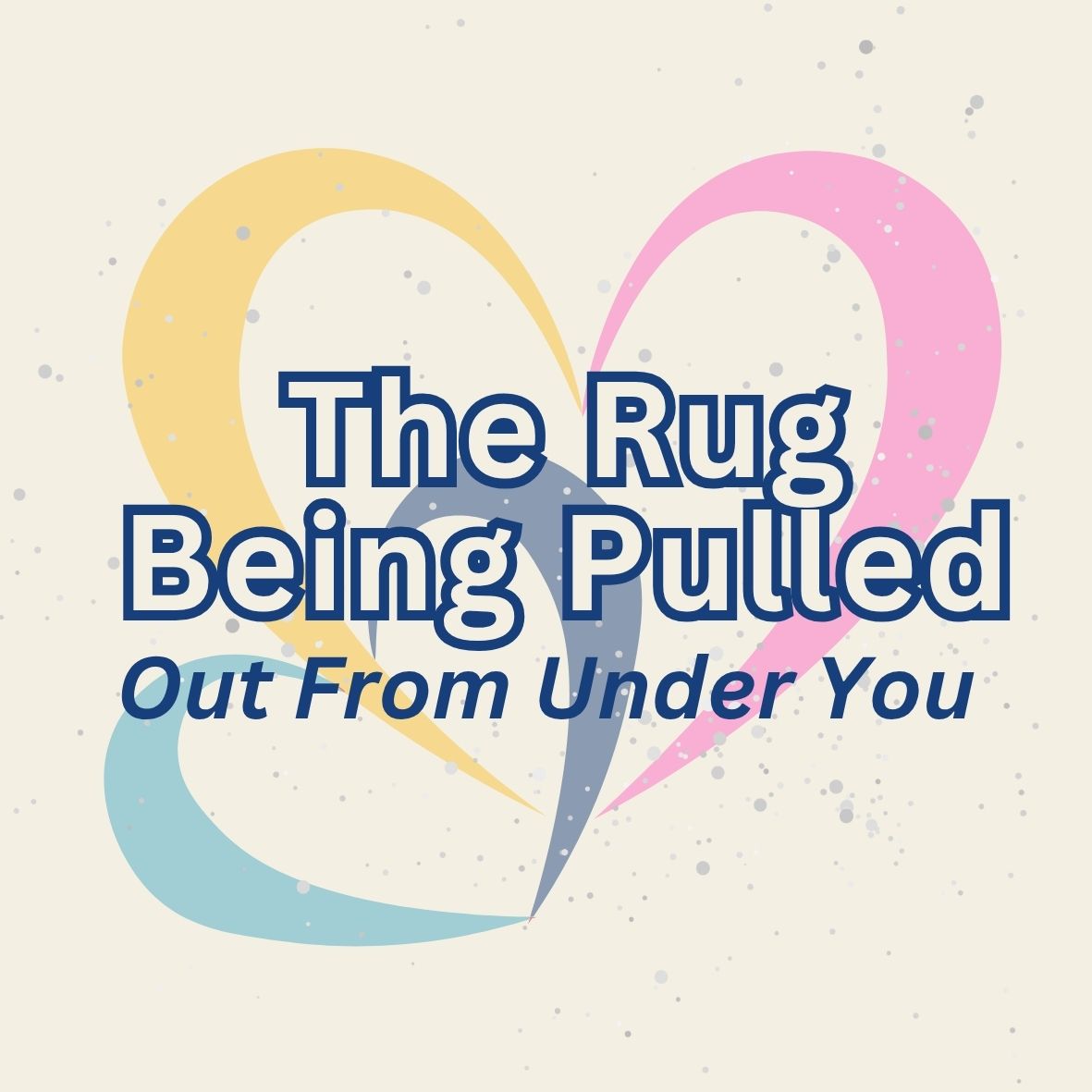 The Rug Being Pulled From Under You